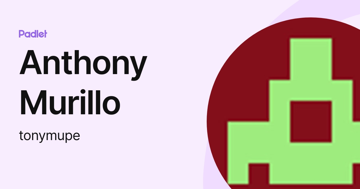 Anthony Murillo (tonymupe) profile | Padlet