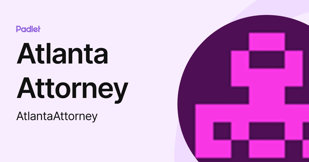 Atlanta Attorney (AtlantaAttorney) profile | Padlet