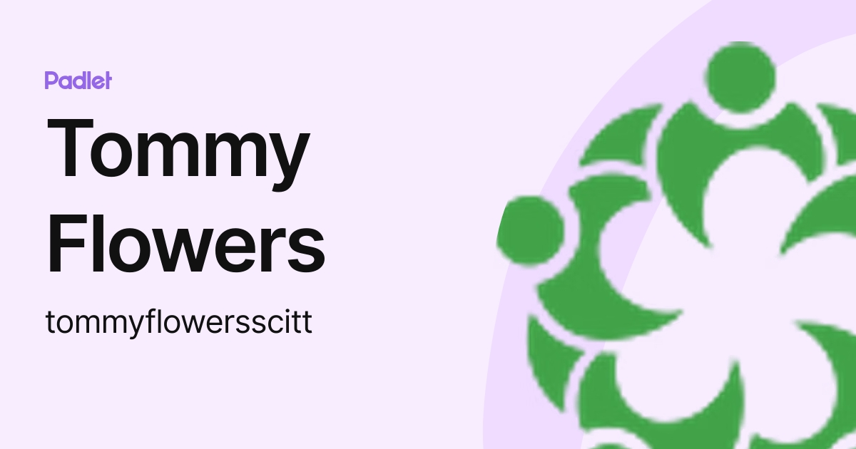 Tommy Flowers (tommyflowersscitt) profile | Padlet