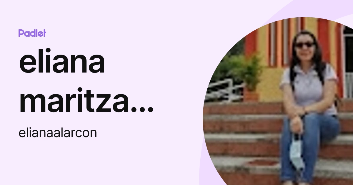 eliana maritza alarcon camacho (elianaalarcon) profile | Padlet