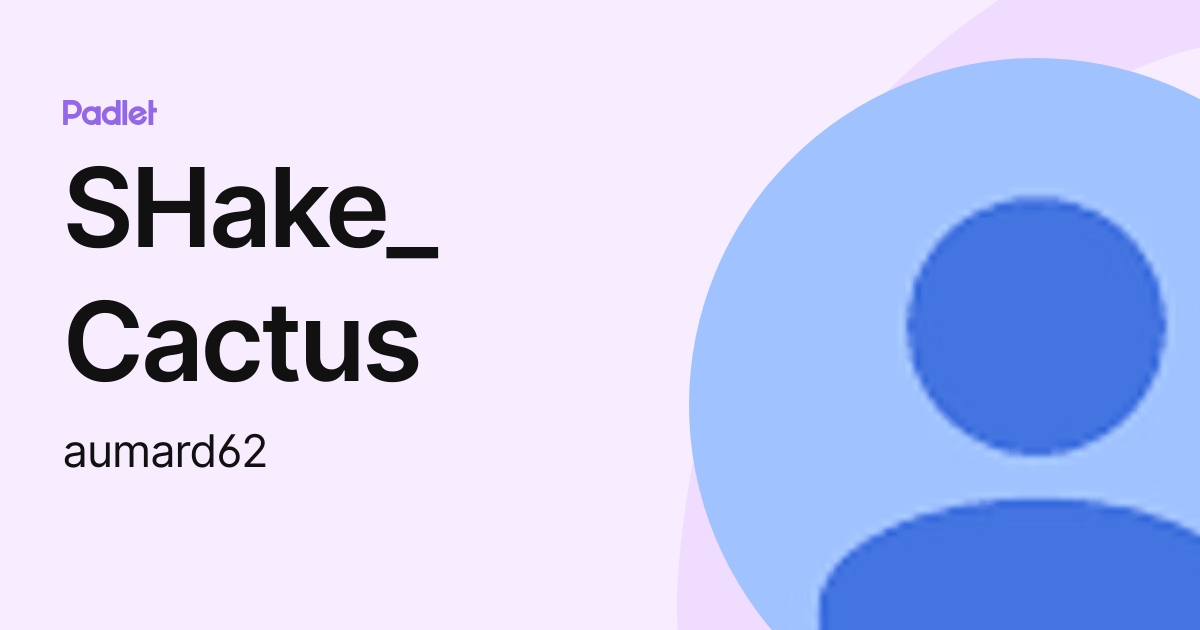 SHake_ Cactus (aumard62) profile | Padlet