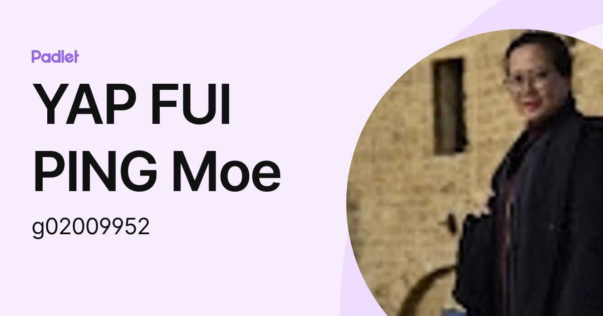 YAP FUI PING Moe (g02009952) profile | Padlet