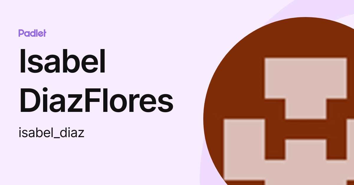 Isabel DiazFlores (isabel_diaz) profile | Padlet