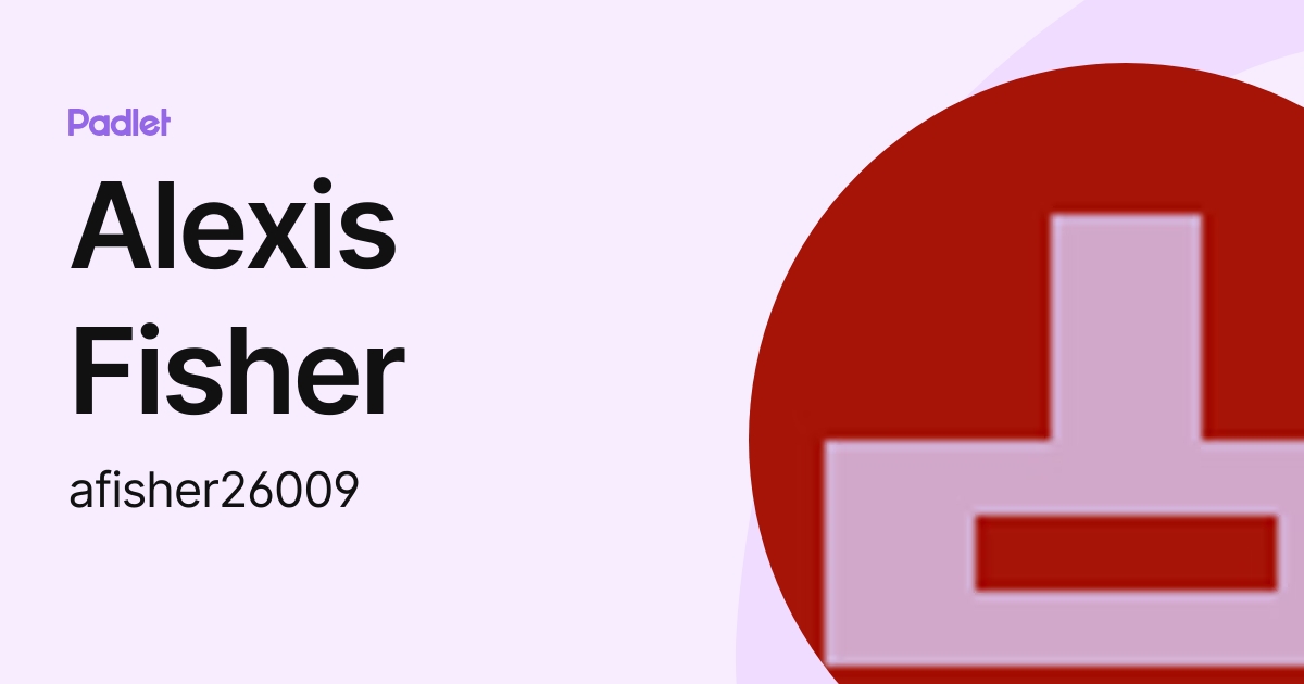 Alexis Fisher (afisher26009) profile | Padlet