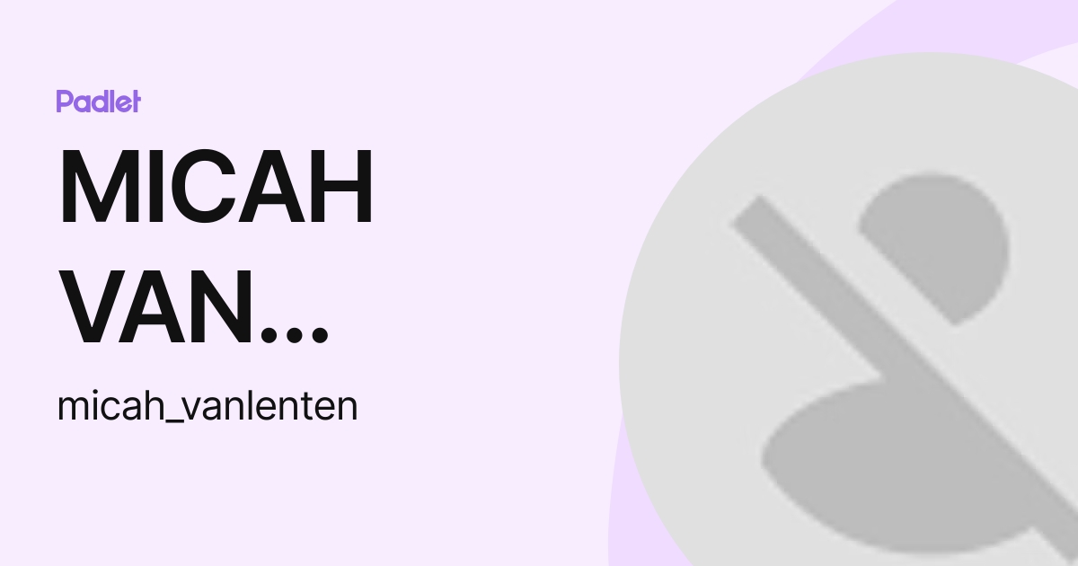 MICAH VAN LENTEN (micah_vanlenten) profile | Padlet