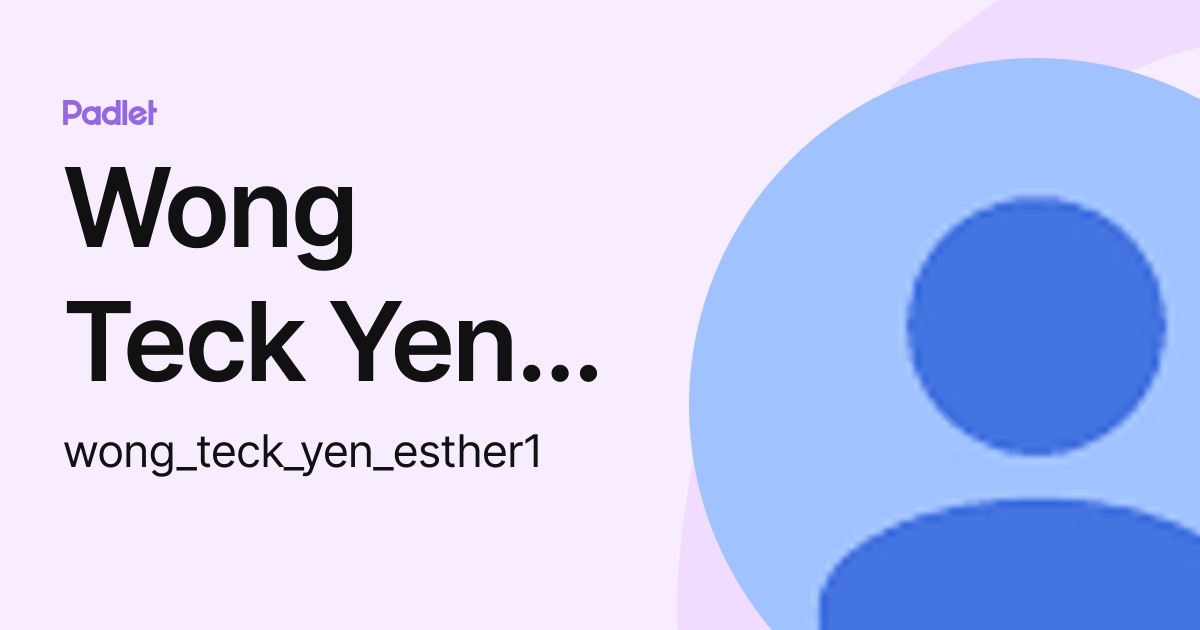 Wong Teck Yen Esther (wong_teck_yen_esther) profile | Padlet