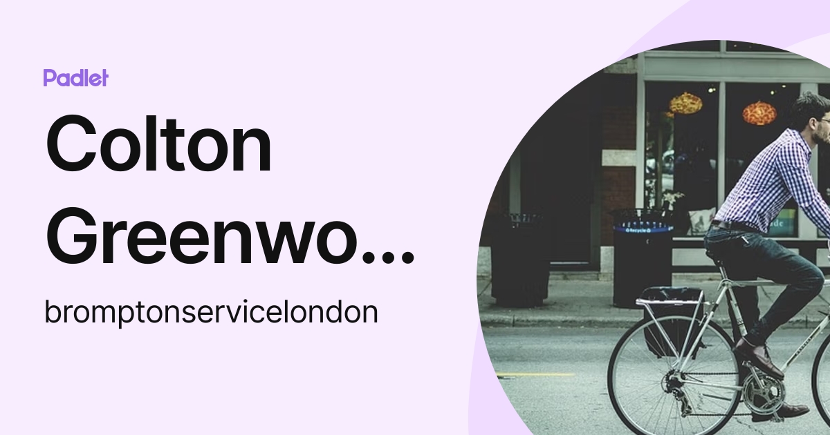 Colton Greenwood (bromptonservicelondon) profile | Padlet