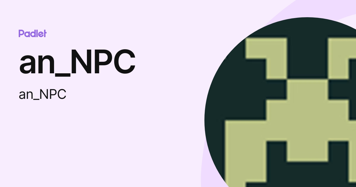 an_NPC (an_NPC) profile | Padlet