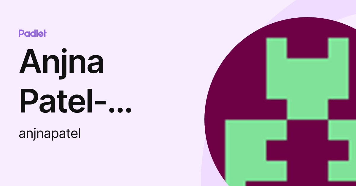 Anjna Patel-Holtham (anjnapatel) profile | Padlet