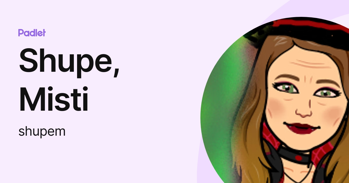 Shupe, Misti (shupem) profile | Padlet