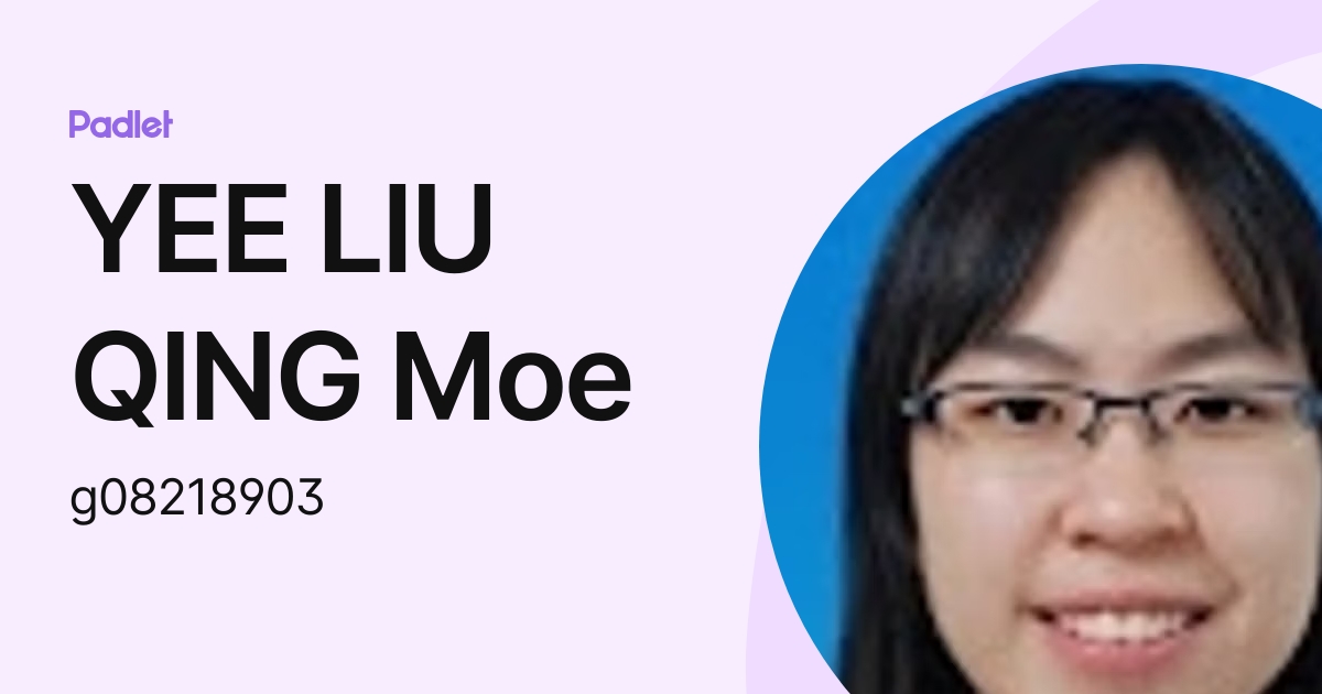 YEE LIU QING Moe (g08218903) profile | Padlet