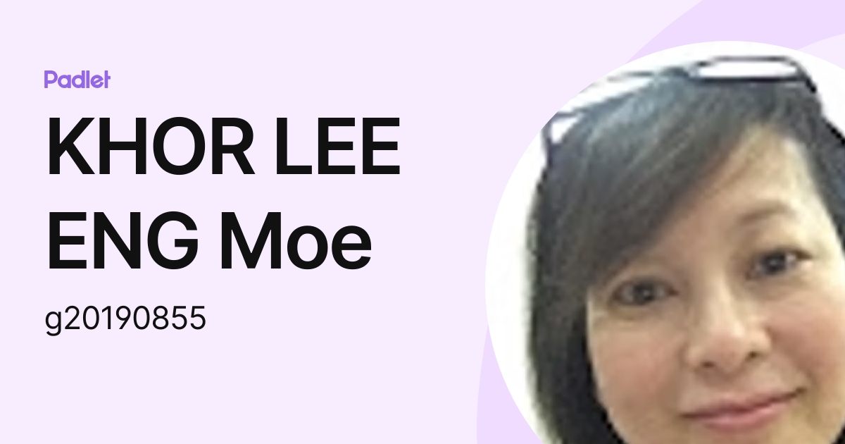 KHOR LEE ENG Moe (g20190855) profile | Padlet