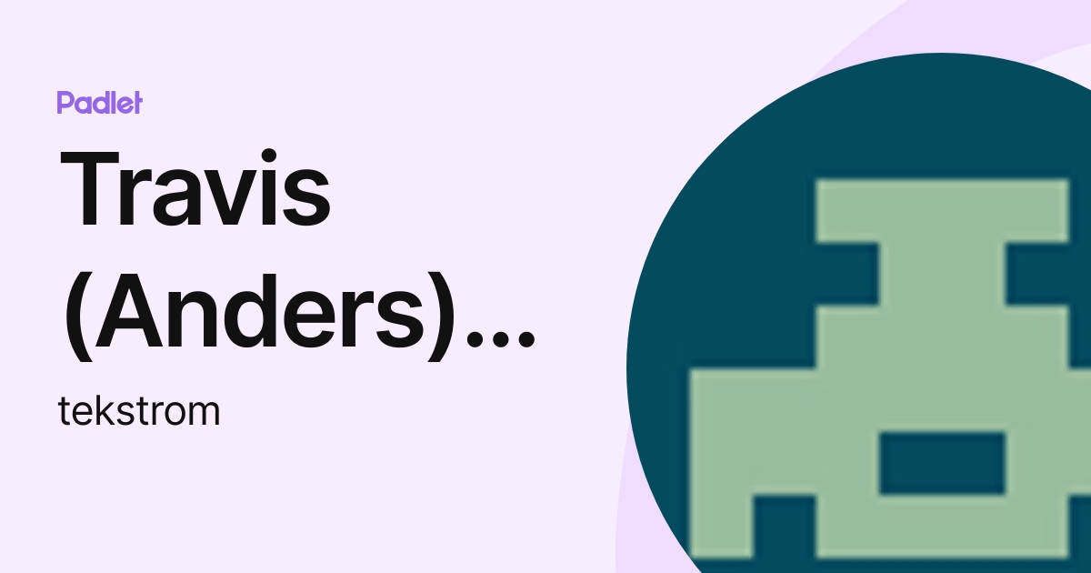 Travis (Anders) Ekstrom (tekstrom) profile | Padlet