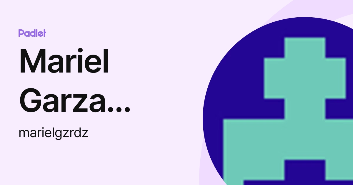 Mariel Garza Rodriguez (marielgzrdz) profile | Padlet