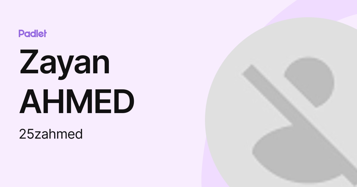 Zayan AHMED (25zahmed) profile | Padlet
