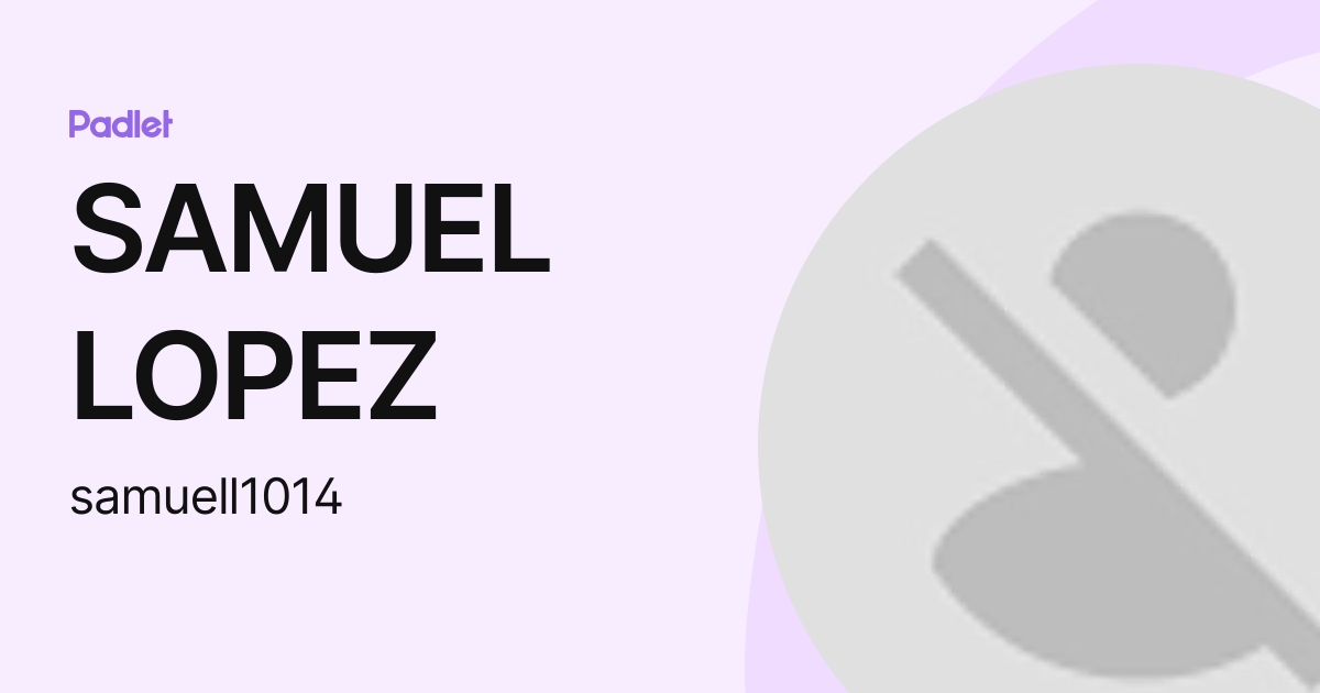 SAMUEL LOPEZ (samuell1014) profile | Padlet