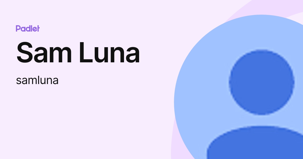 Sam Luna (samluna) profile | Padlet