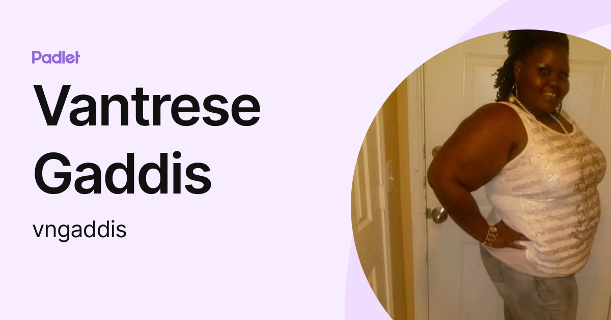 Vantrese Gaddis (vngaddis) profile | Padlet