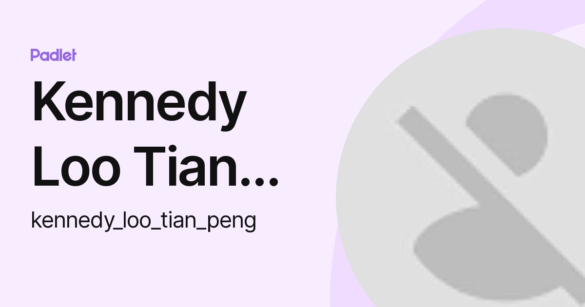 Kennedy Loo Tian Peng (kennedy_loo_tian_peng) profile | Padlet