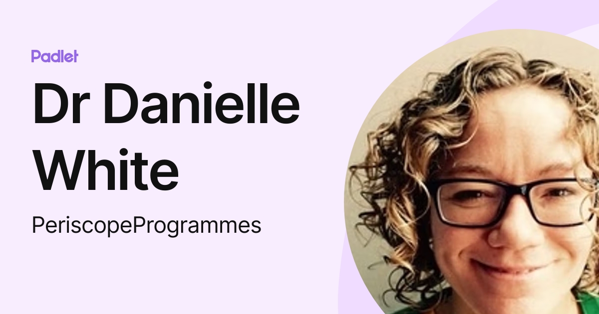 Dr Danielle White (PeriscopeProgrammes) profile | Padlet