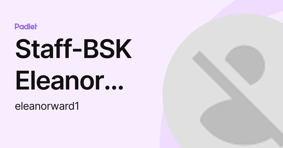 Staff-BSK Eleanor Ward (eleanorward1) profile | Padlet