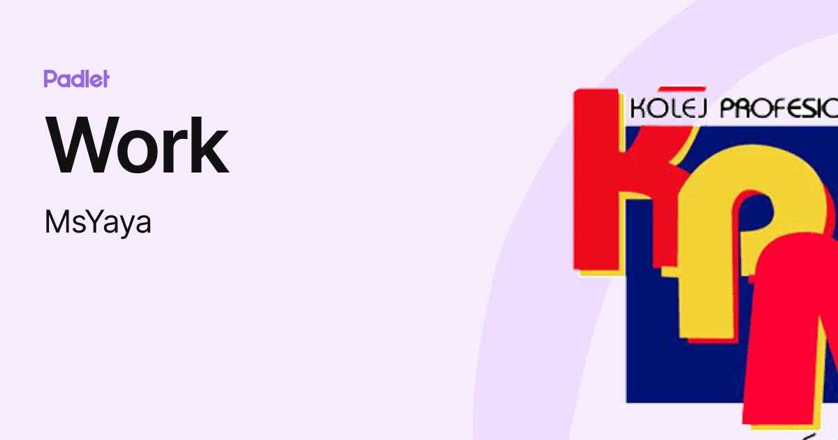 Work (MsYaya) profile | Padlet