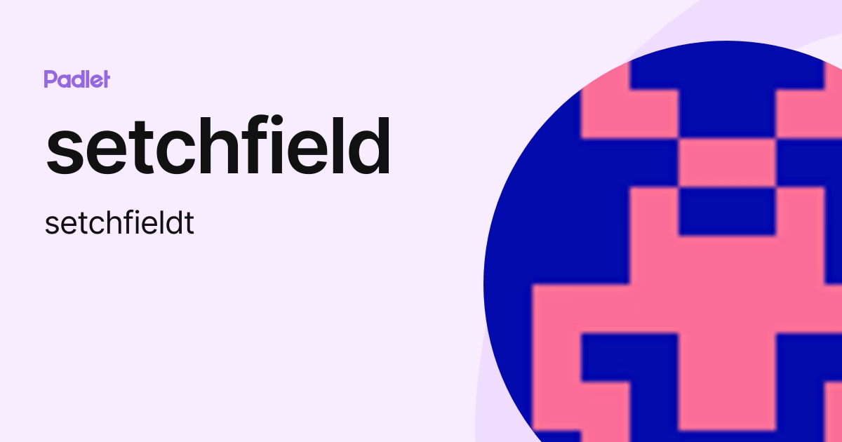 setchfield (setchfieldt) profile | Padlet