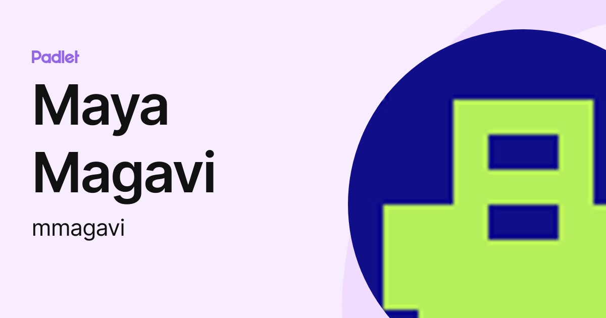 Maya Magavi (mmagavi) profile | Padlet