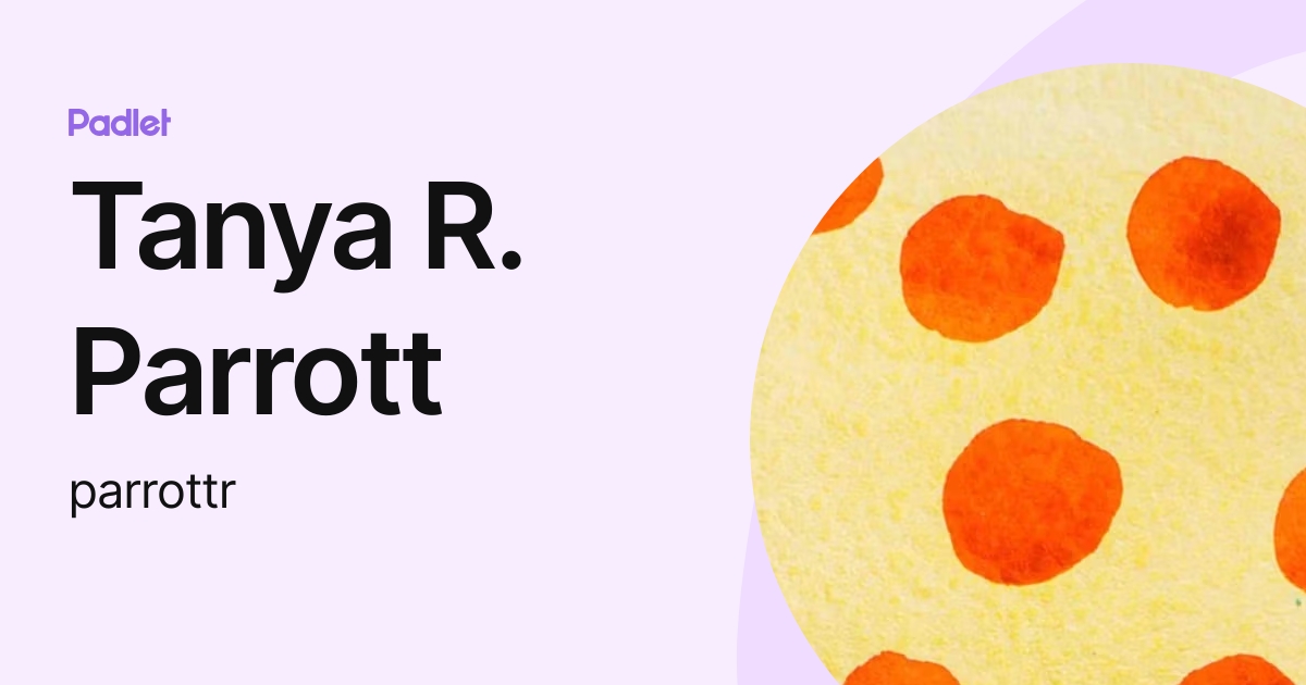 Tanya R. Parrott (parrottr) profile | Padlet