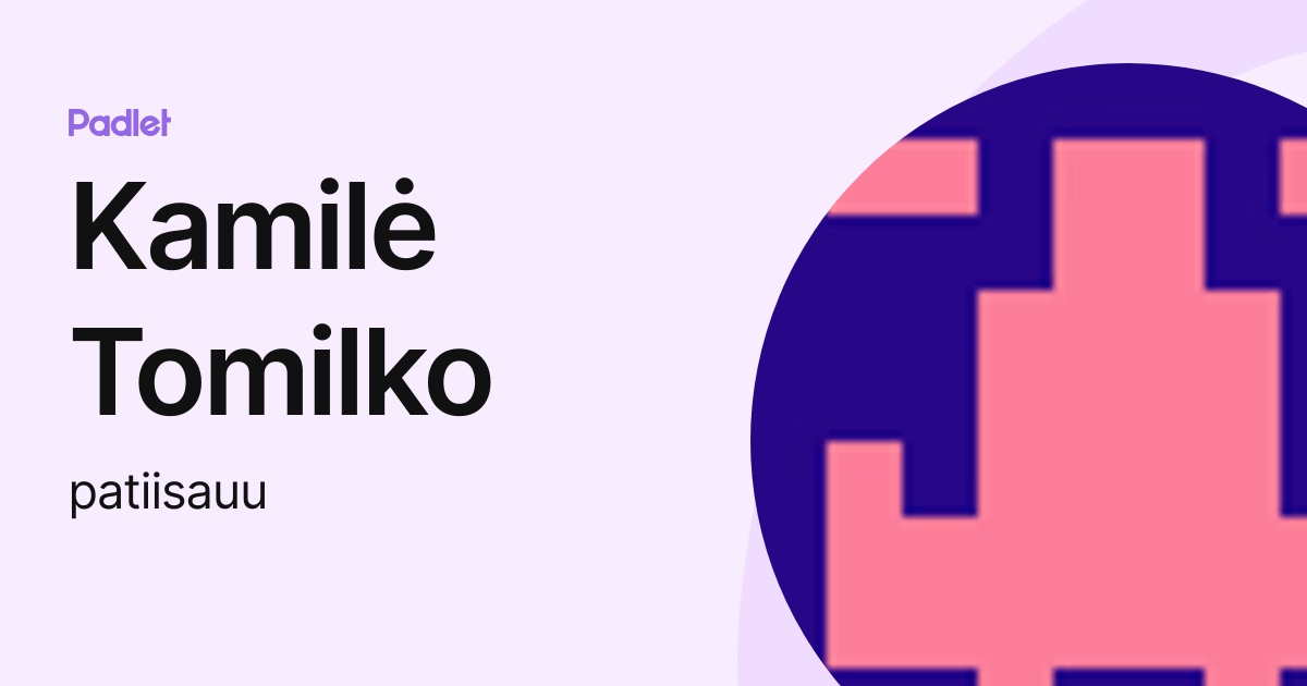 Kamilė Tomilko (patiisauu) profile | Padlet