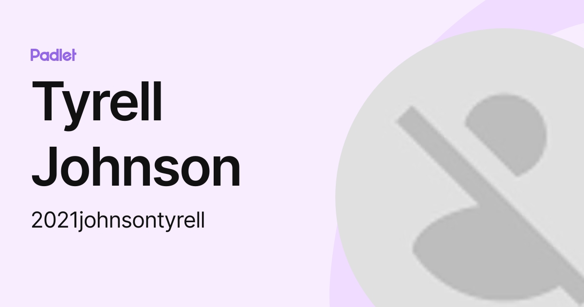 Tyrell Johnson (2021johnsontyrell) profile | Padlet