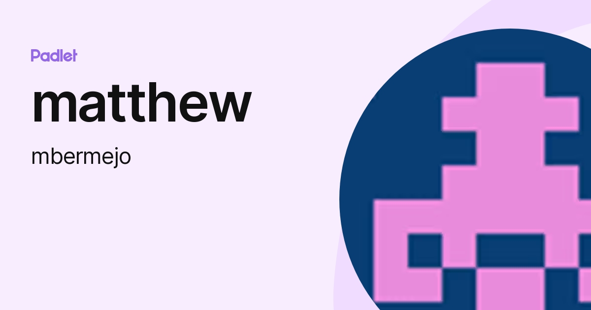 matthew (mbermejo) profile | Padlet