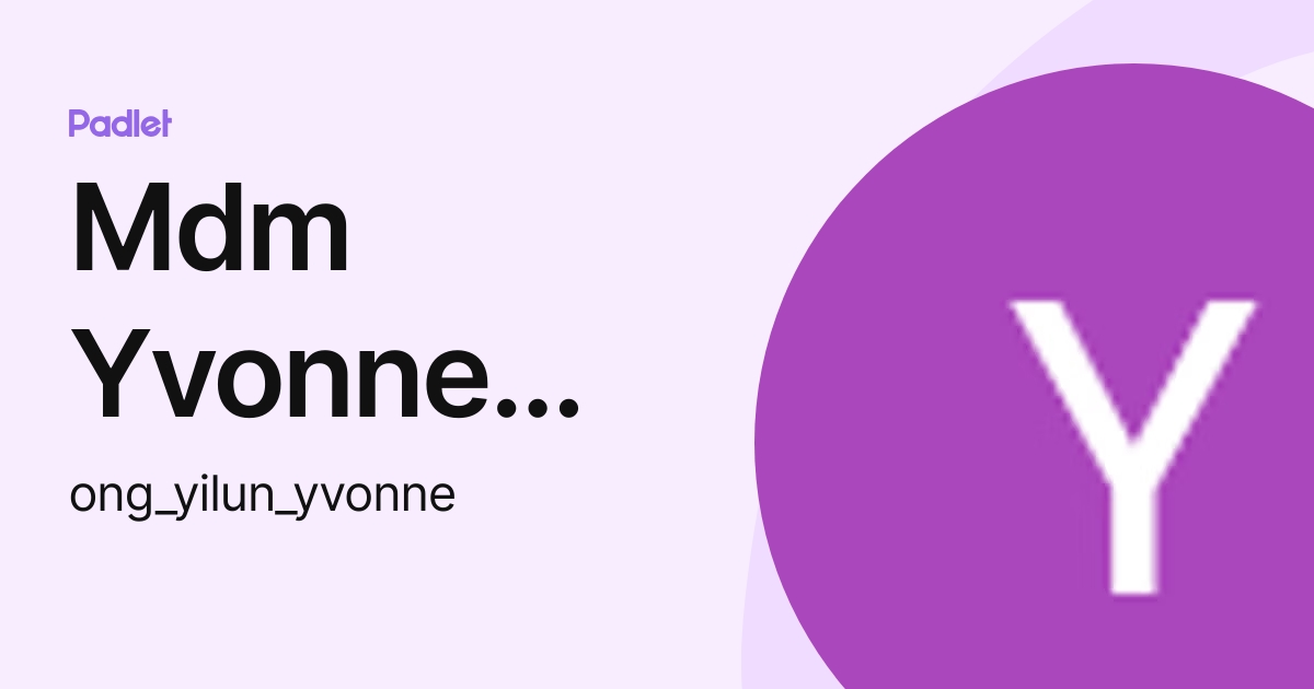 Mdm Yvonne Ong (ong_yilun_yvonne) profile | Padlet