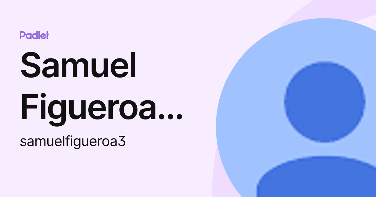 Samuel Figueroa Falla (samuelfigueroa3) profile | Padlet