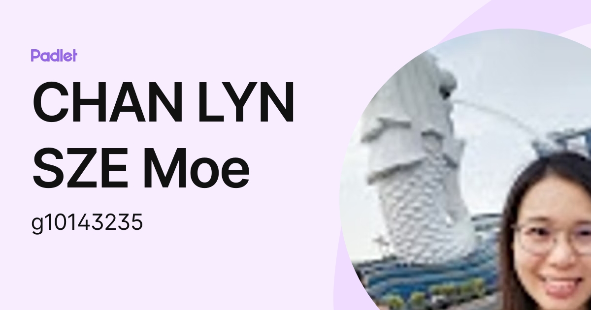 CHAN LYN SZE Moe (g10143235) profile | Padlet