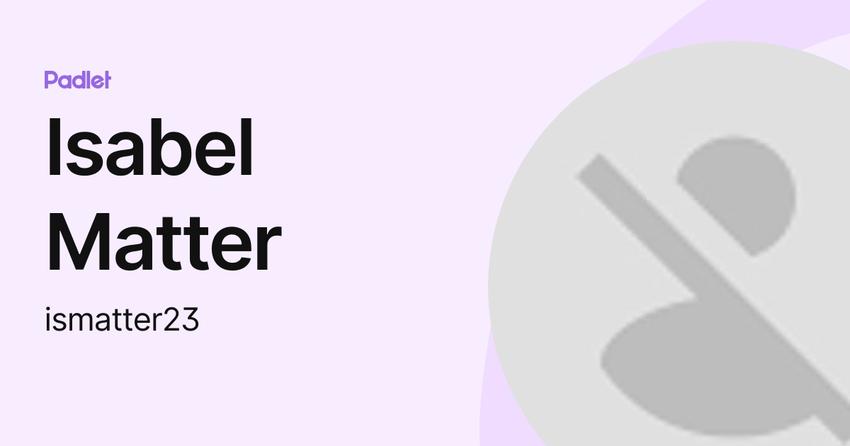 Isabel Matter (ismatter23) profile | Padlet