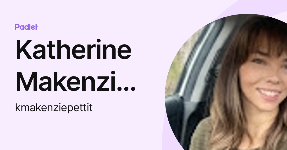 Katherine Makenzie Pettit (kmakenziepettit) profile | Padlet