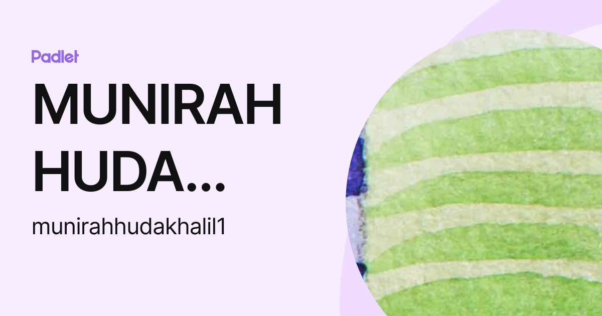 MUNIRAH HUDA BINTI KHALIL (munirahhudakhalil1) profile | Padlet