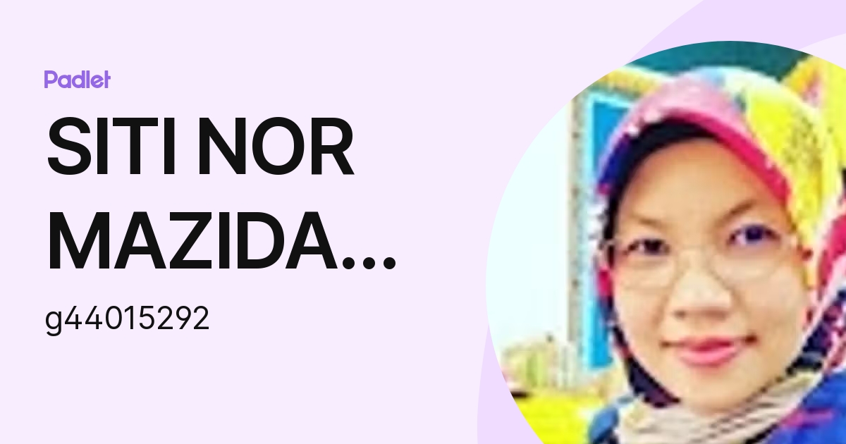 SITI NOR MAZIDAH BINTI AWANG Moe (g44015292) profile | Padlet