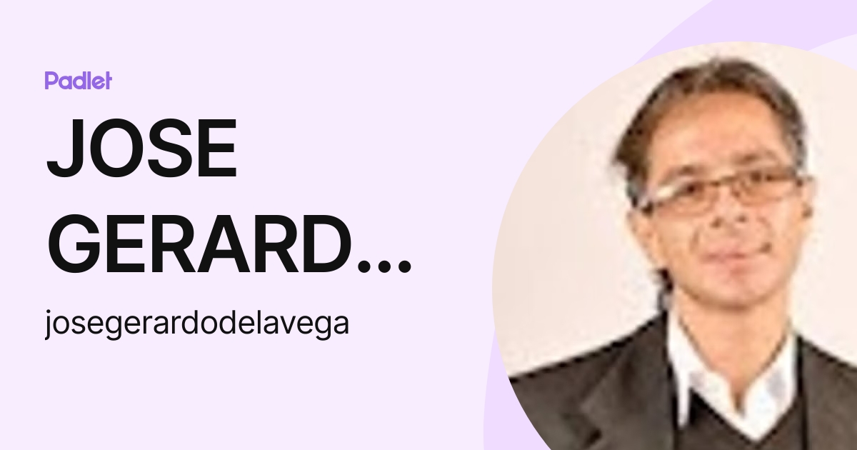 JOSE GERARDO DE LA VEGA MENESES (josegerardodelavega) profile | Padlet
