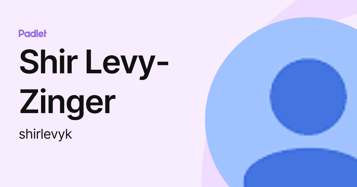 Shir Levy- Zinger (shirlevyk) profile | Padlet