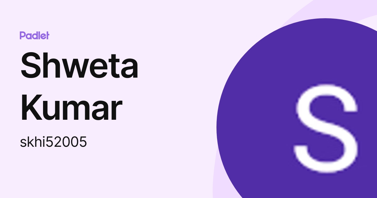Shweta Kumar (skhi52005) profile | Padlet
