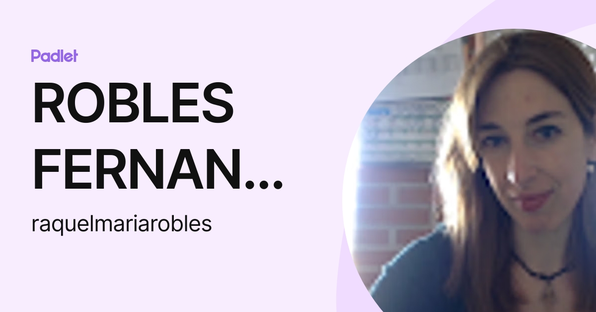 ROBLES FERNANDEZ RAQUEL MARIA (raquelmariarobles) profile | Padlet