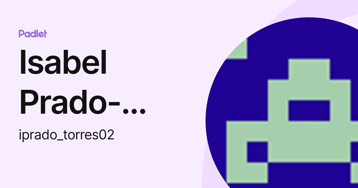 Isabel Prado-Torres (iprado_torres02) profile | Padlet