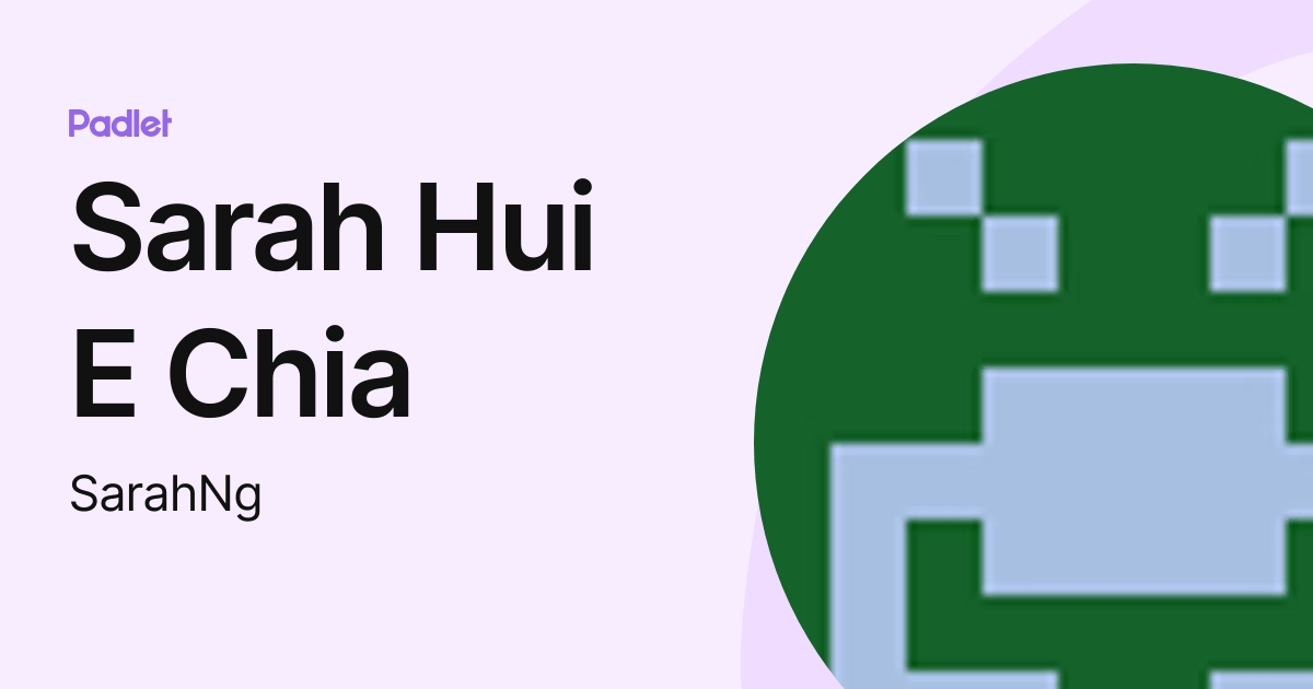 Sarah Hui E Chia (SarahNg) profile | Padlet
