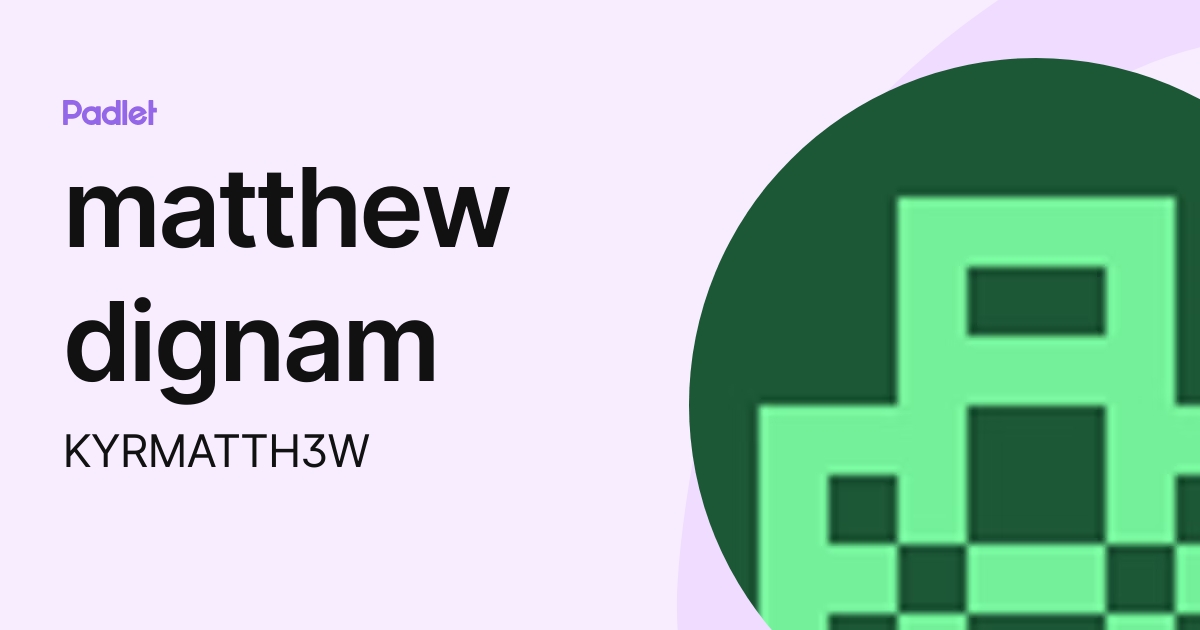 matthew dignam (KYRMATTH3W) profile | Padlet