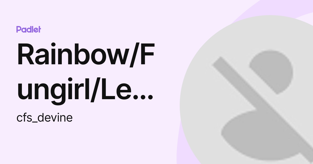 Rainbow/Fungirl/Legend Seeker (cfs_devine) profile | Padlet
