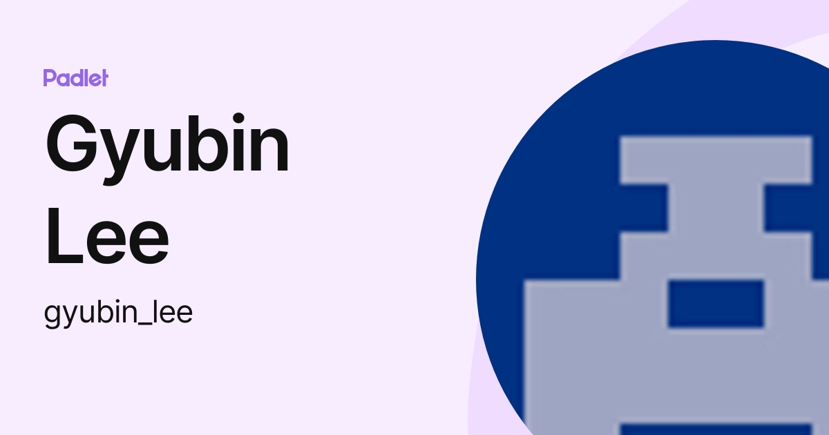 Gyubin Lee (gyubin_lee) profile | Padlet