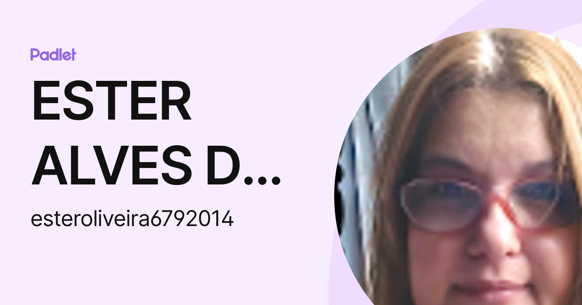 ESTER ALVES DE OLIVEIRA (esteroliveira6792014) profile | Padlet