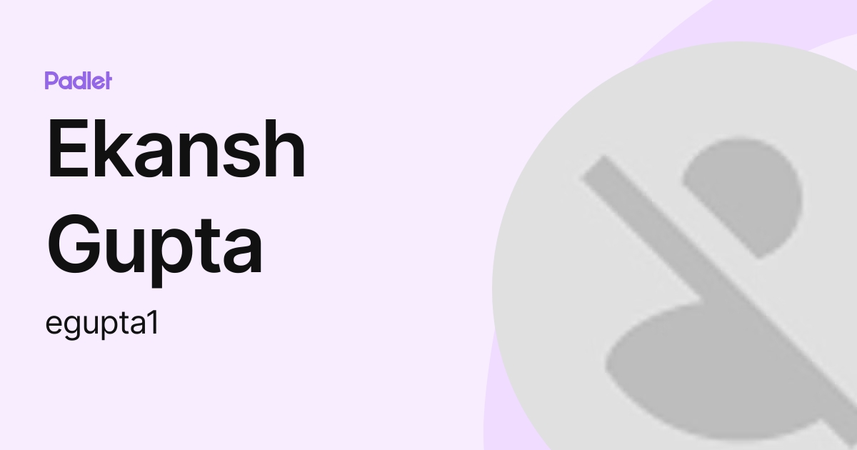 Ekansh Gupta (egupta1) profile | Padlet